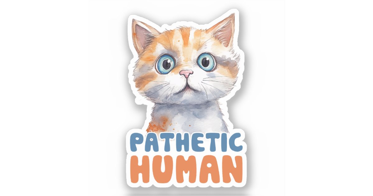 Pathetic Human – Sarcastic Cat Design Sticker | Zazzle