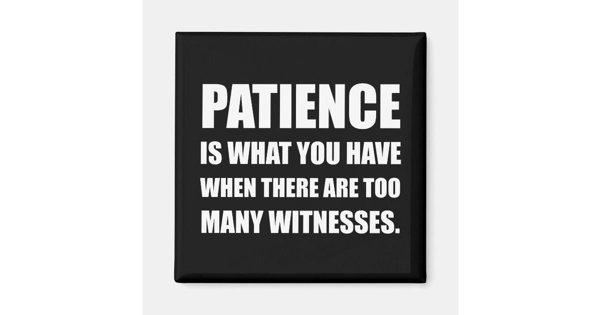 Patience Too Many Witnesses Magnet | Zazzle