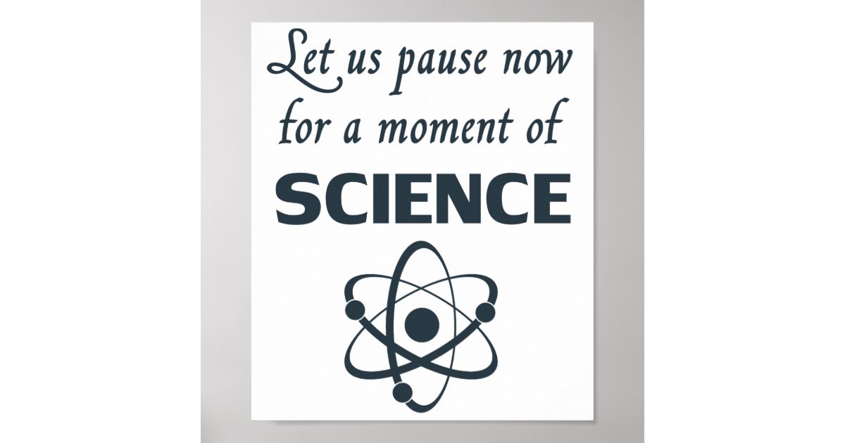 Pause for a Moment of Science Poster | Zazzle