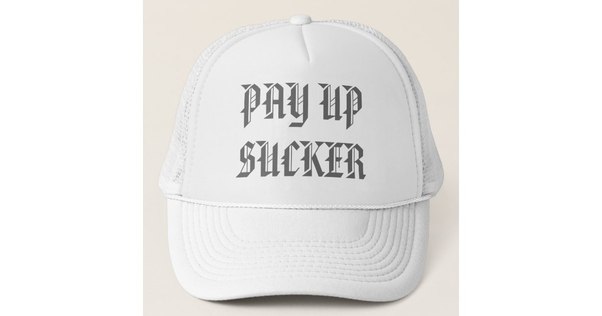 PAY UP SUCKER TRUCKER HAT | Zazzle