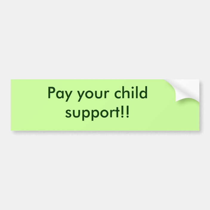 Pay your child support!! bumper sticker | Zazzle.com