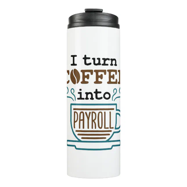 Payroll Clerk I Turn Coffee Into Payroll Thermal Tumbler | Zazzle