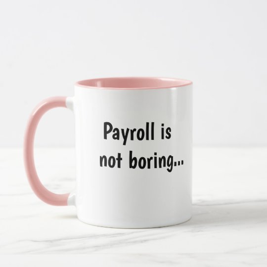 Payroll Not Boring Cruel Funny Payroll Quote Gift Mug | Zazzle.com