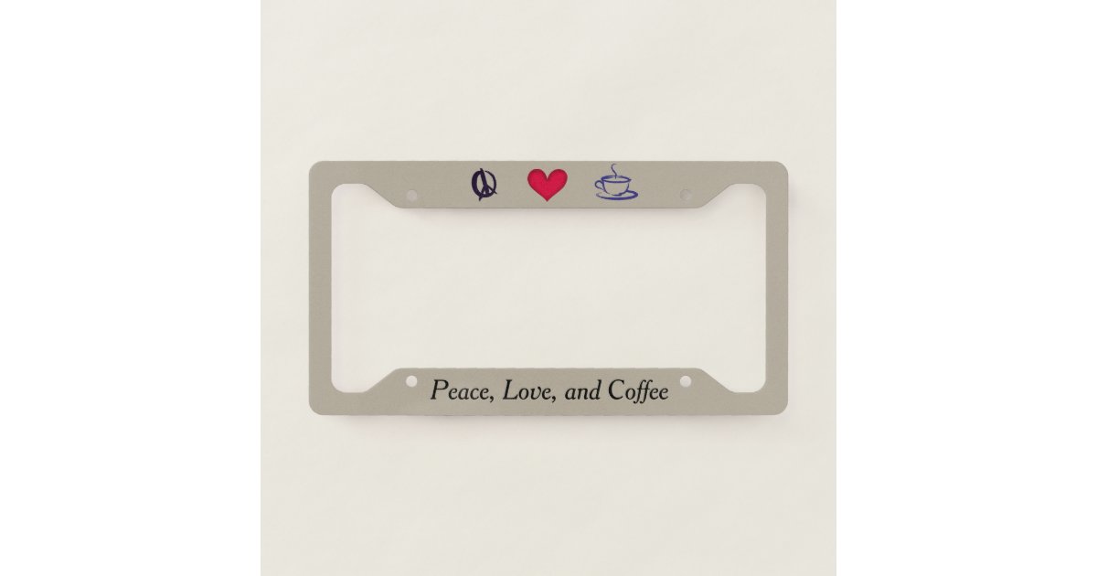 Peace, Love, and Coffee License Plate Frame | Zazzle