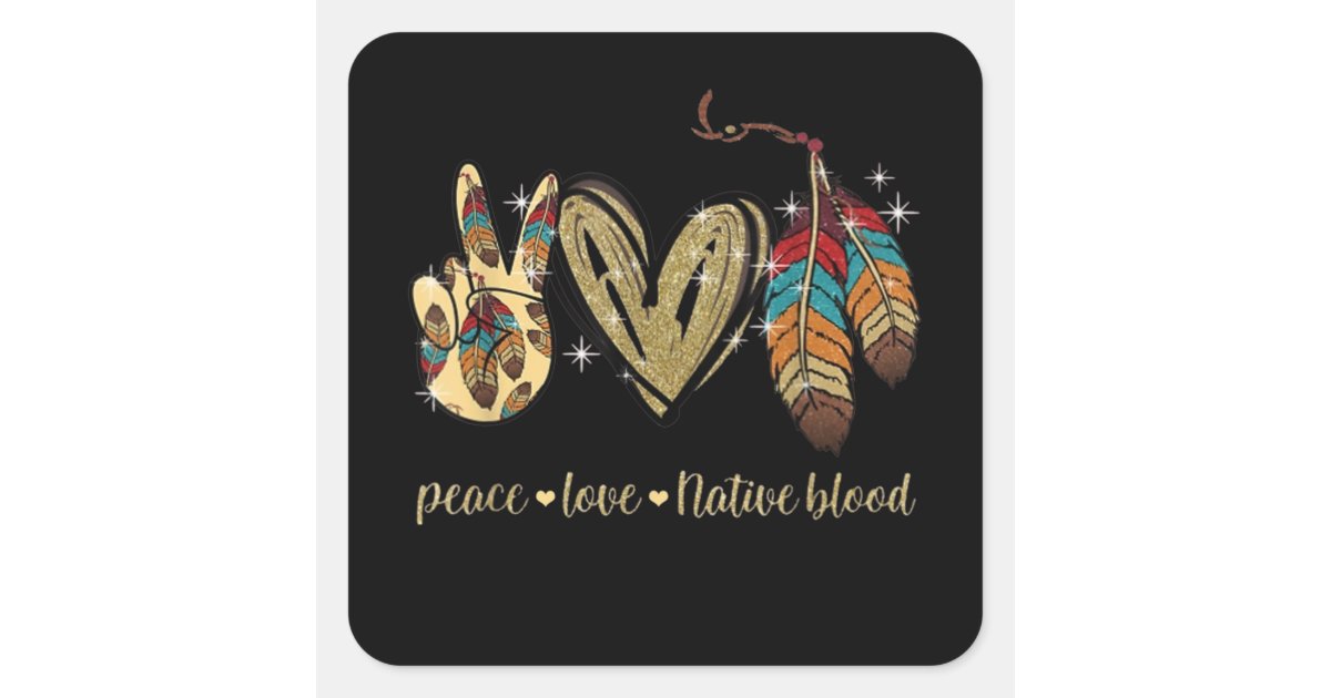 Peace Love Native Blood Native American Square Sticker | Zazzle