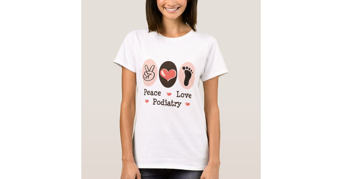 Peace Love Podiatry Podiatrist T-shirt | Zazzle