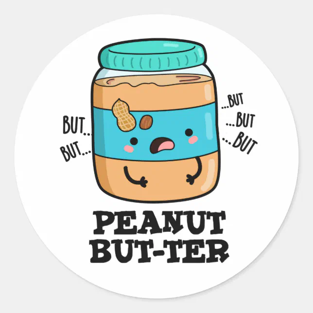 Peanut But-ter Funny Food Pun Classic Round Sticker | Zazzle
