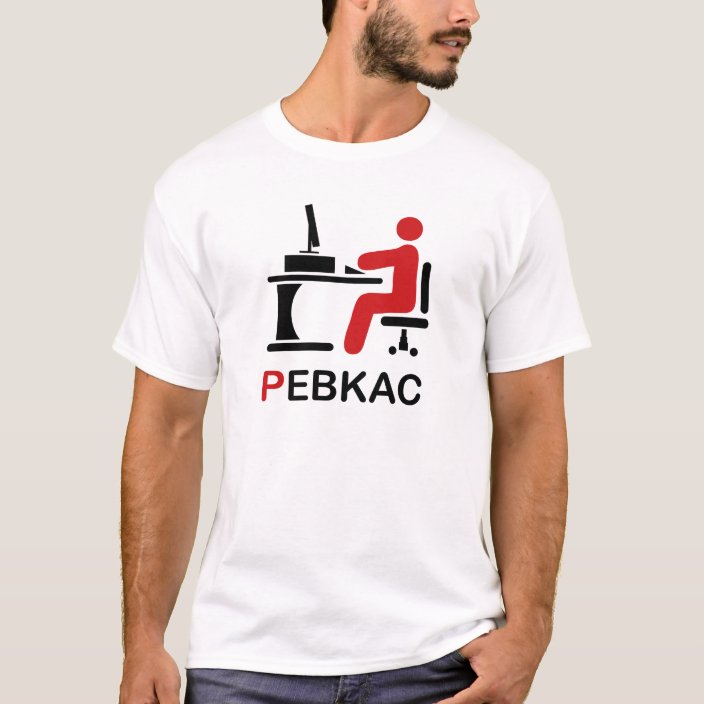 PEBKAC T-Shirt | Zazzle.com