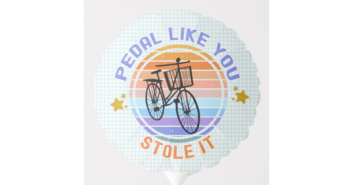 Pedal Like You Stole It Bicycle Lovers Balloon | Zazzle