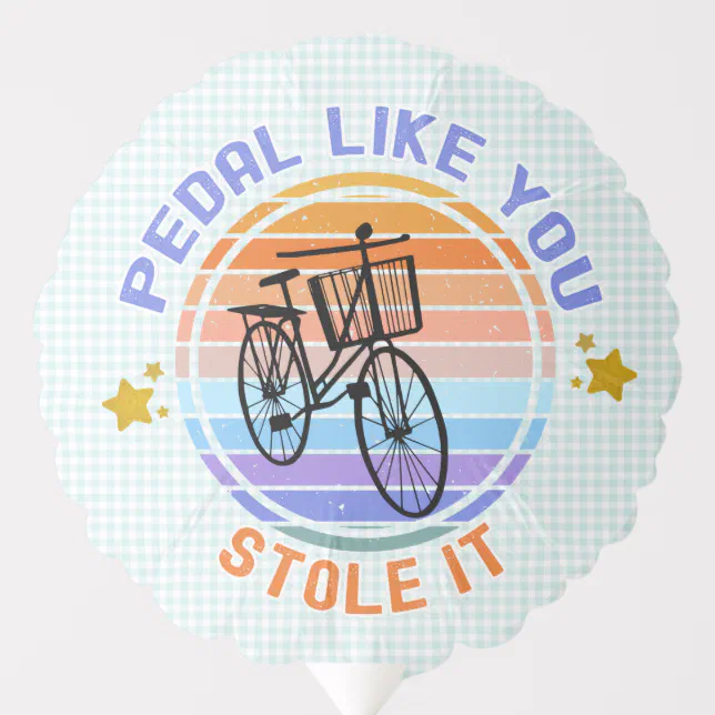 Pedal Like You Stole It Bicycle Lovers Balloon | Zazzle