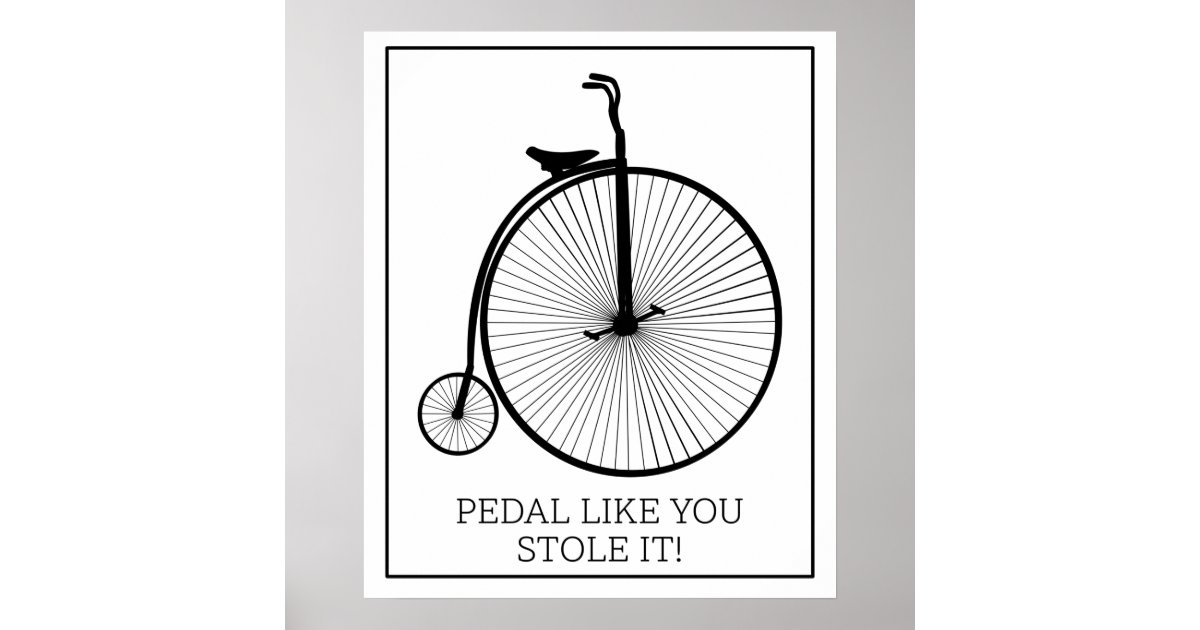 Pedal Like You Stole It Poster | Zazzle