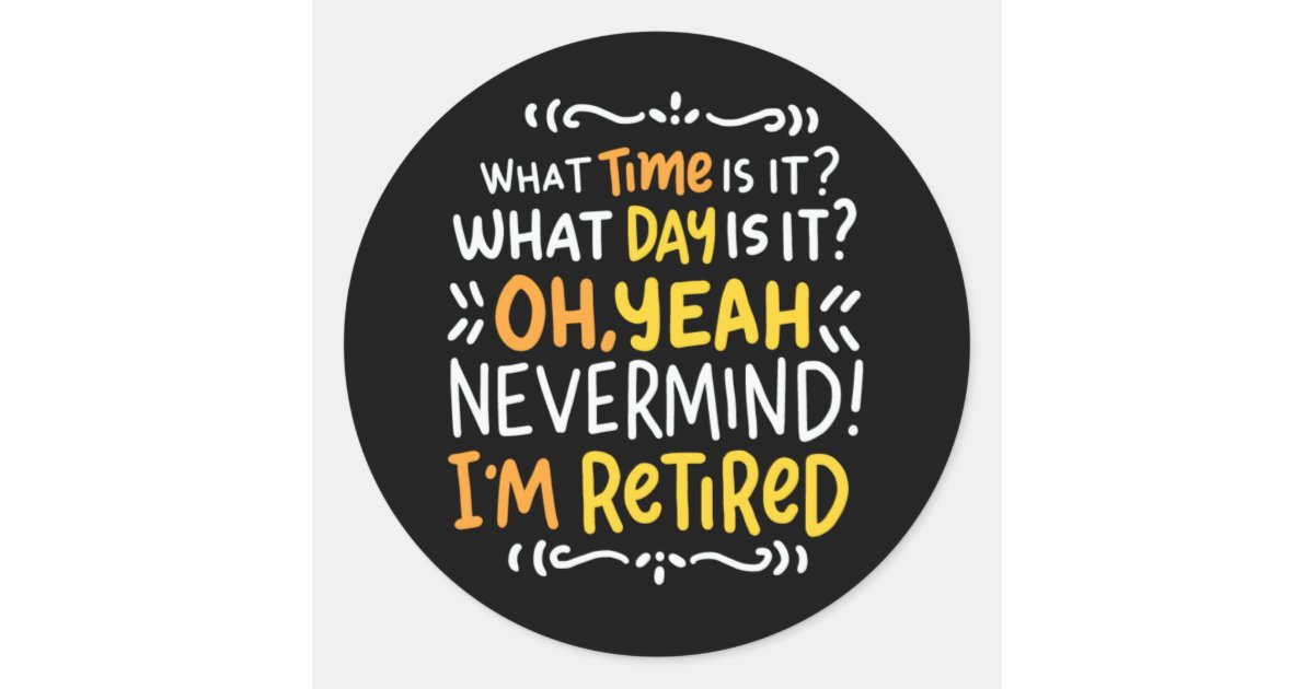 Pension - What Time Is It? Oh I'm Retired Classic Classic Round Sticker ...