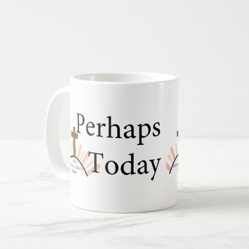 Perhaps Today - on White Coffee Mug | Zazzle