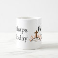 Perhaps Today - on White Coffee Mug | Zazzle