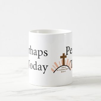 Perhaps Today - on White Coffee Mug | Zazzle
