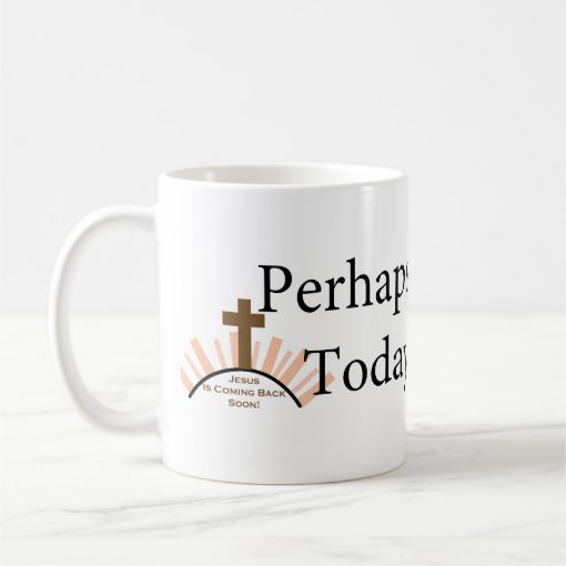 Perhaps Today - on White Coffee Mug | Zazzle
