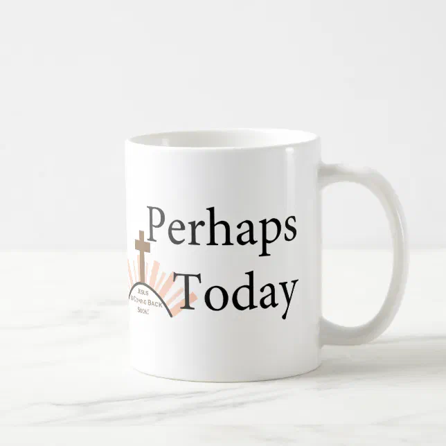 Perhaps Today - on White Coffee Mug | Zazzle