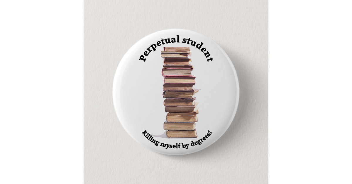 perpetual student button | Zazzle
