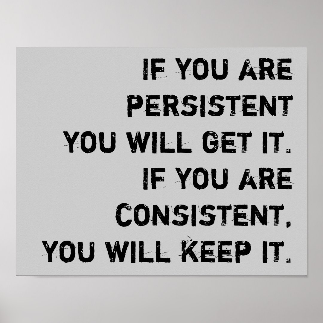 persistent and consistent poster | Zazzle