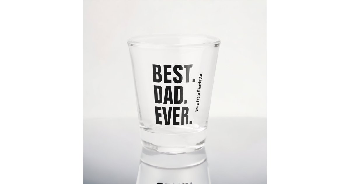 Personalized Fathers Day Gift Best Dad Ever Shot Glass | Zazzle