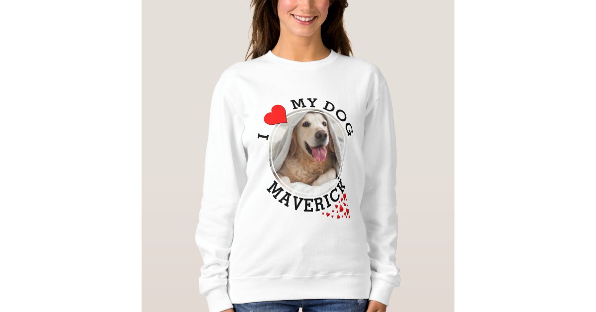 Personalized I LOVE MY DOG Sweatshirt | Zazzle