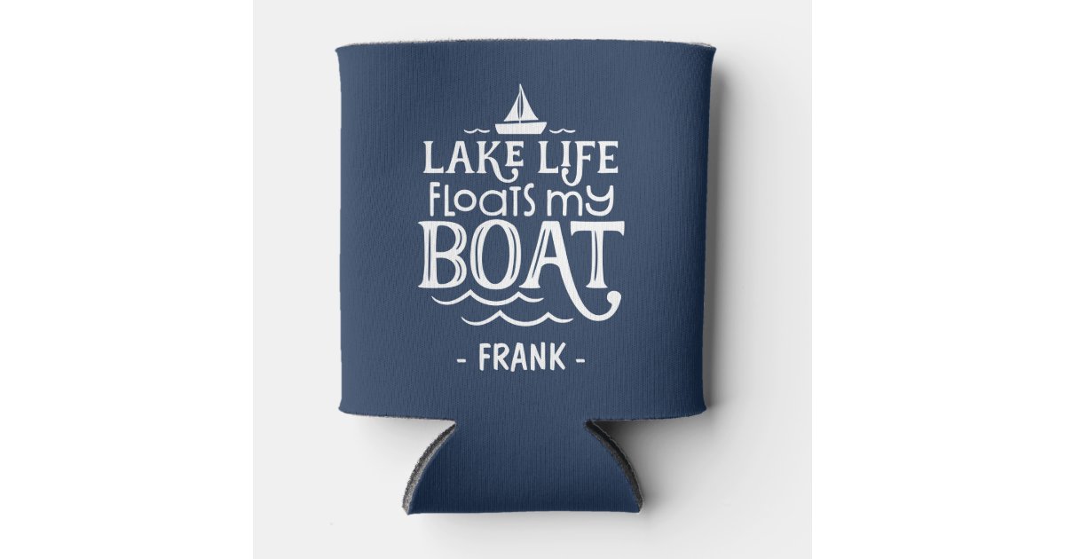 Personalized Lake Life Floats My Boat Can Cooler | Zazzle