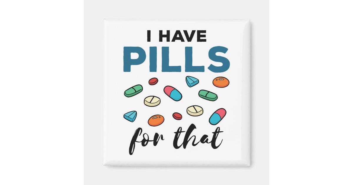 Pharmacist Pharmacy Tech I Have Pills for That Magnet | Zazzle