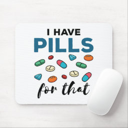 Pharmacist Pharmacy Tech I Have Pills for That Mouse Pad | Zazzle