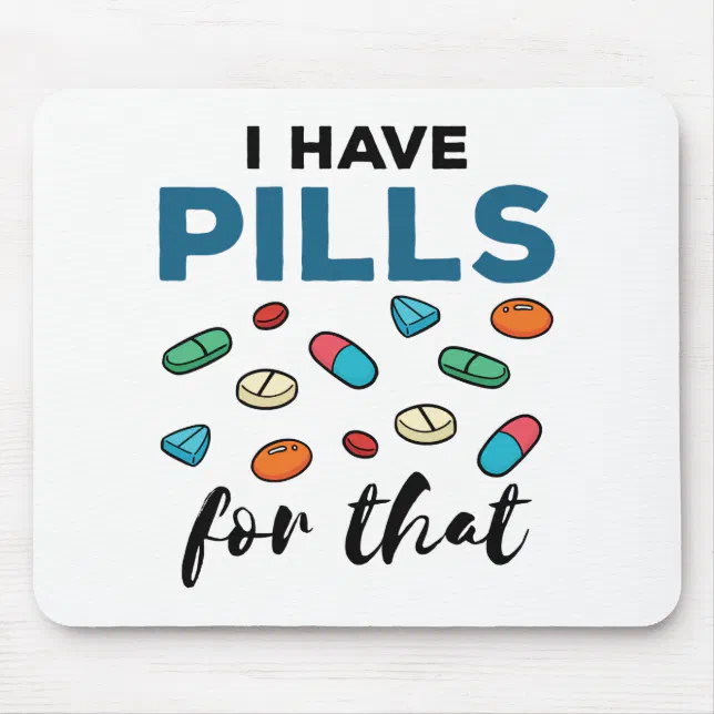Pharmacist Pharmacy Tech I Have Pills for That Mouse Pad | Zazzle