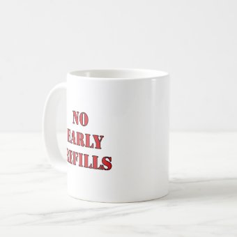 Pharmacy - No Early Refills Coffee Mug | Zazzle