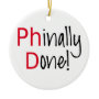 Phinally Done, PhD graduate, graduation gift Ceramic Ornament | Zazzle