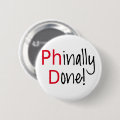 Phinally Done, PhD graduate, graduation gift Pinback Button | Zazzle