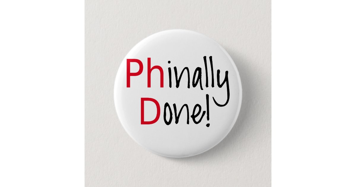 Phinally Done, PhD graduate, graduation gift Pinback Button | Zazzle