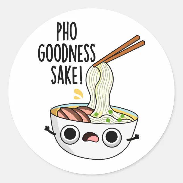 Pho Goodness Sake Funny Noodle Pun Classic Round Sticker | Zazzle