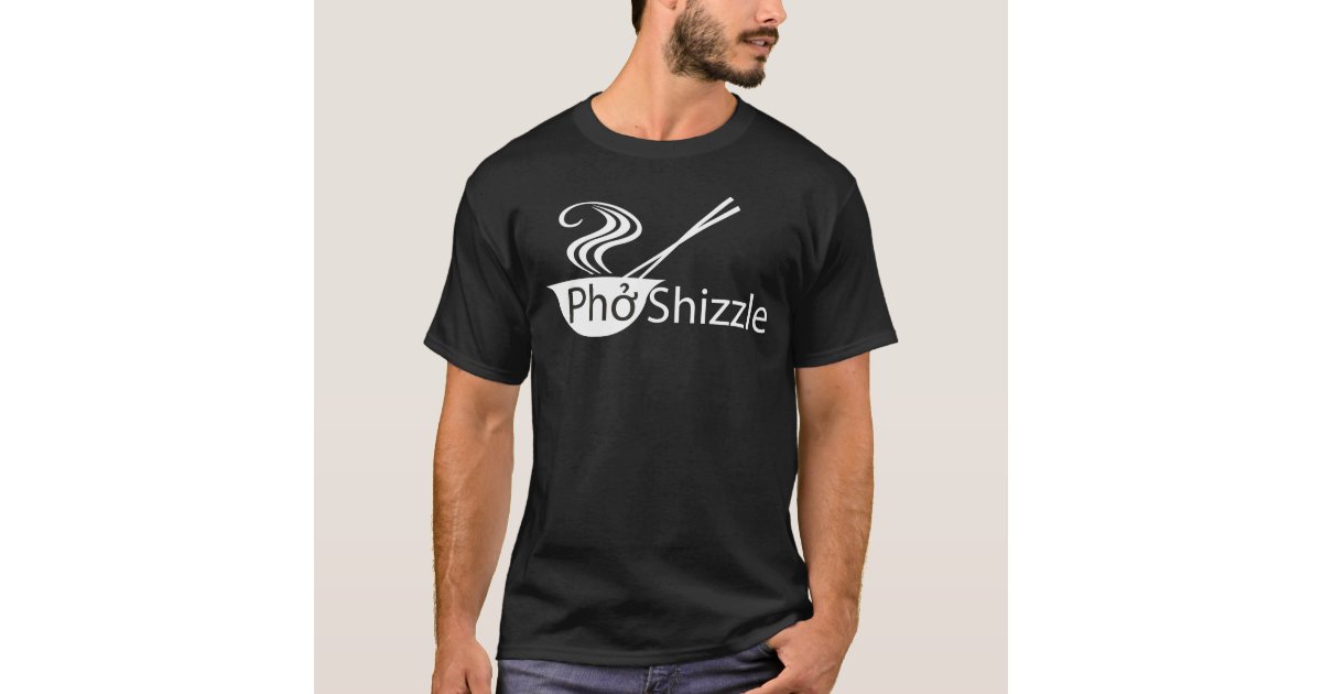Pho Shizzle t Shirt | Zazzle