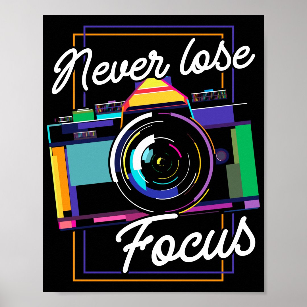 Photography Photographer Never Lose Focus Poster | Zazzle