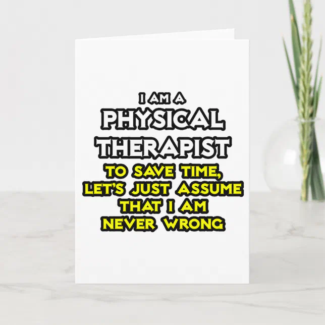 Physical Therapist...Assume I Am Never Wrong Card | Zazzle