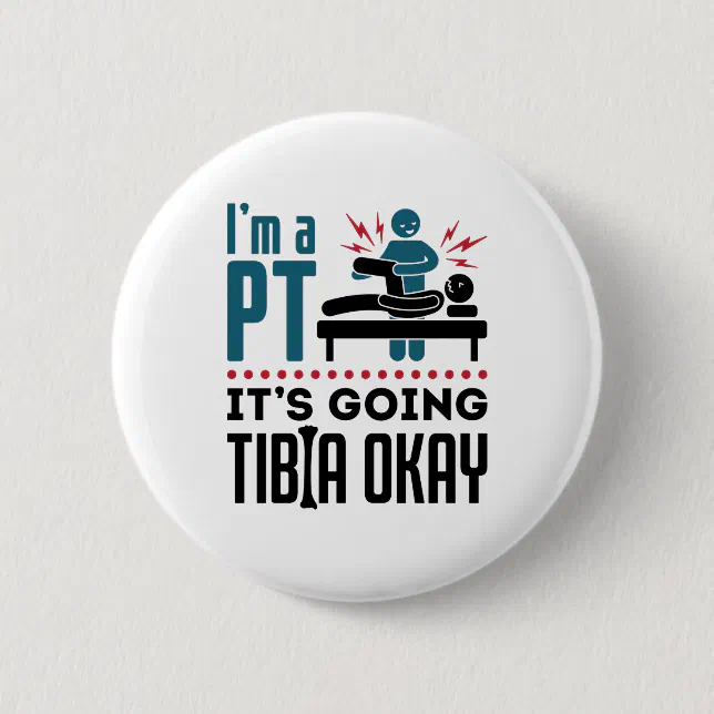 Physical Therapy I'm a PT It's Going Tibia Okay Button | Zazzle