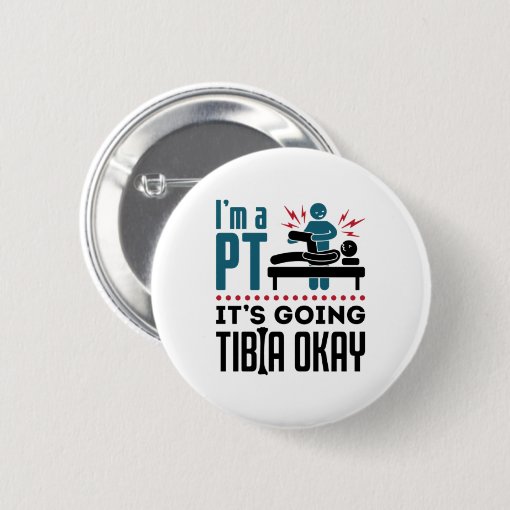Physical Therapy I'm a PT It's Going Tibia Okay Button | Zazzle
