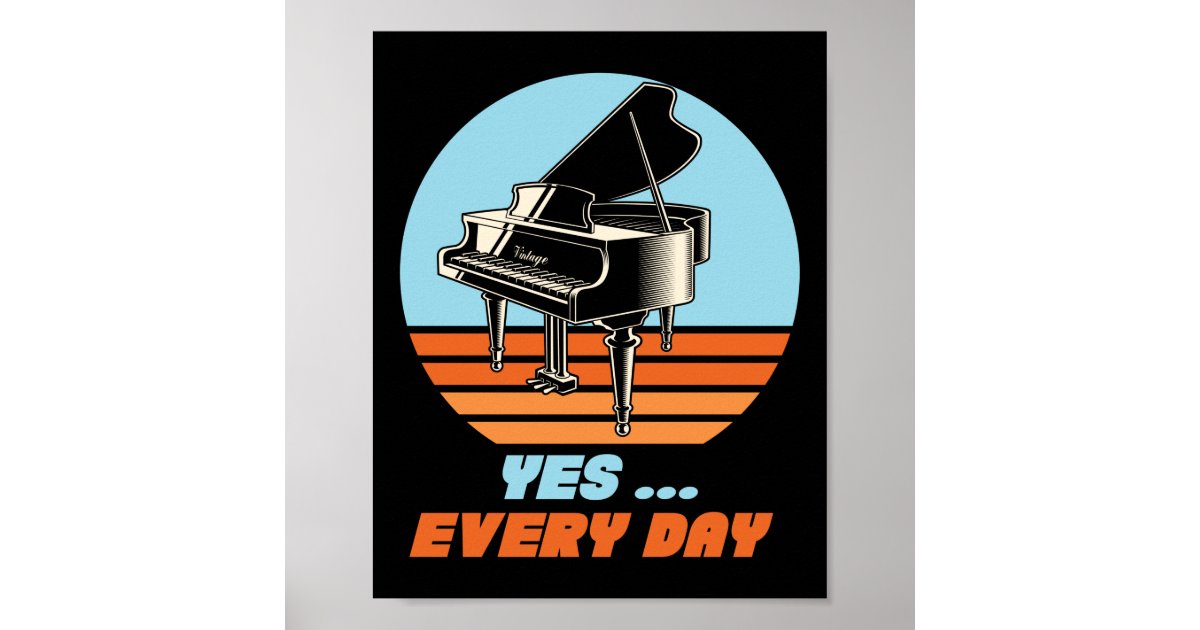 Piano Pianist Yes … Every Day Poster | Zazzle