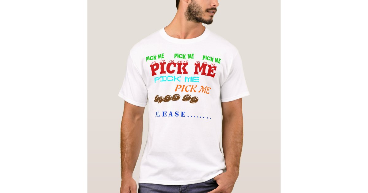 PICK ME T SHIRT | Zazzle