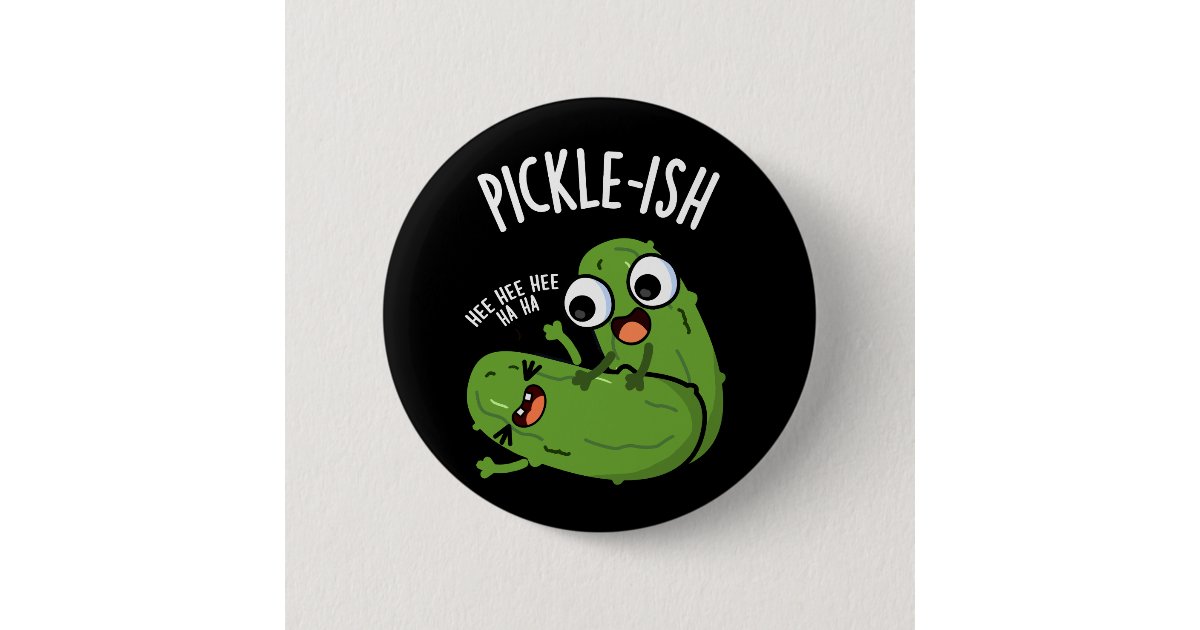 Pickle-ish Ticklish Funny Pickle Puns Dark BG Button | Zazzle