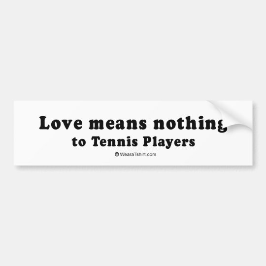 PICKUP LINES - "Love means nothing to Tennis playe Bumper Sticker ...