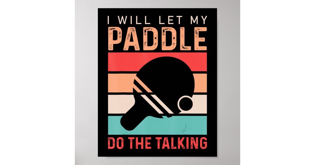 Ping Pong I will Let my Paddle do the Talking Poster | Zazzle