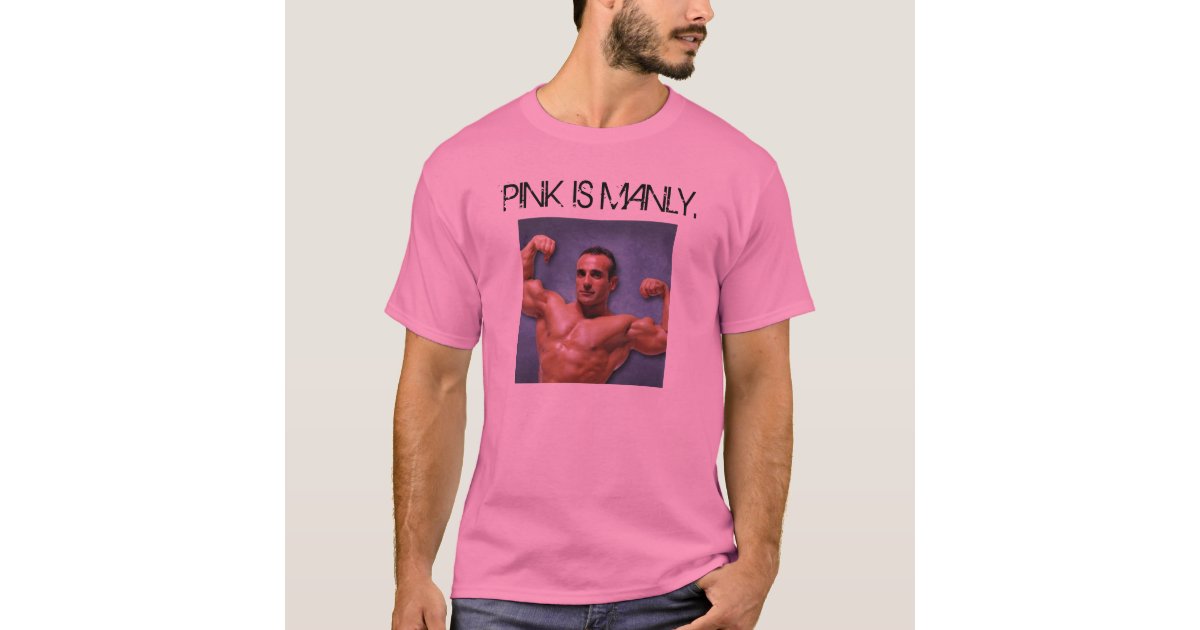 PINK IS MANLY. T-Shirt | Zazzle