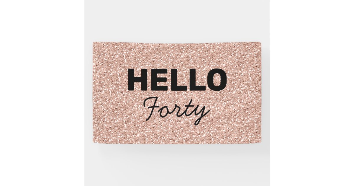 Pink Rose Gold Glitter Hello Forty 40th Birthday Banner | Zazzle