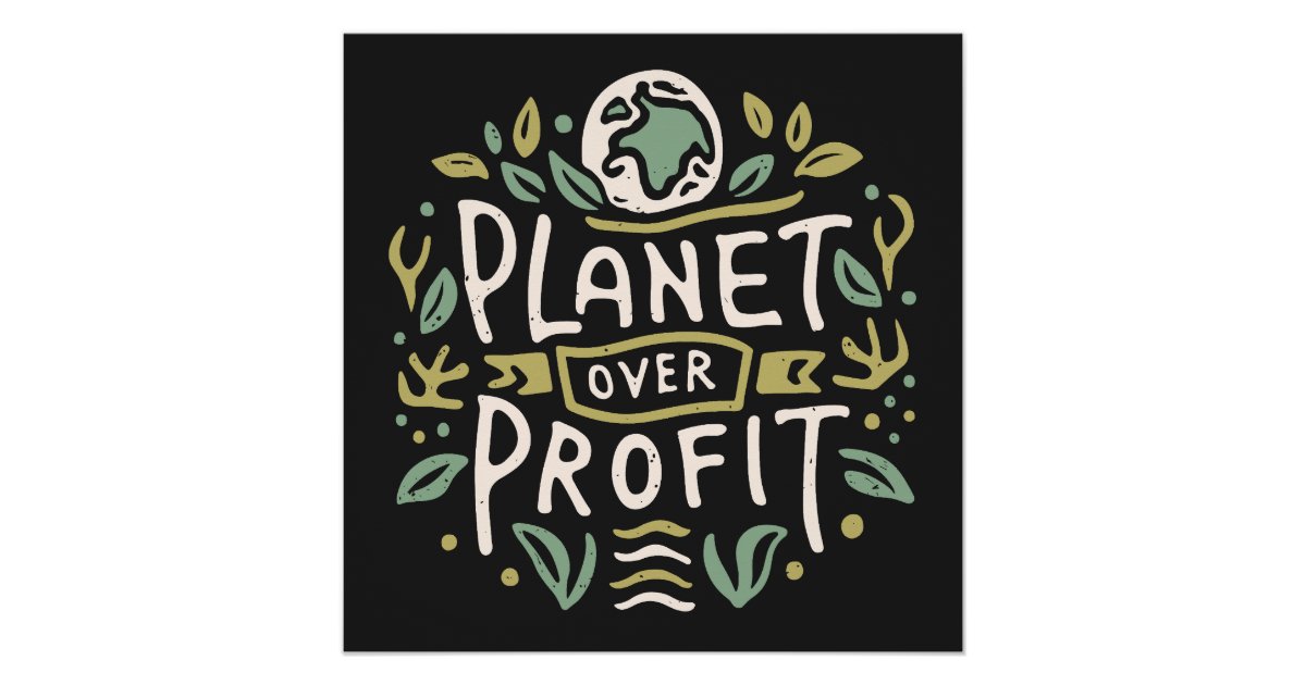 Planet over profit poster | Zazzle