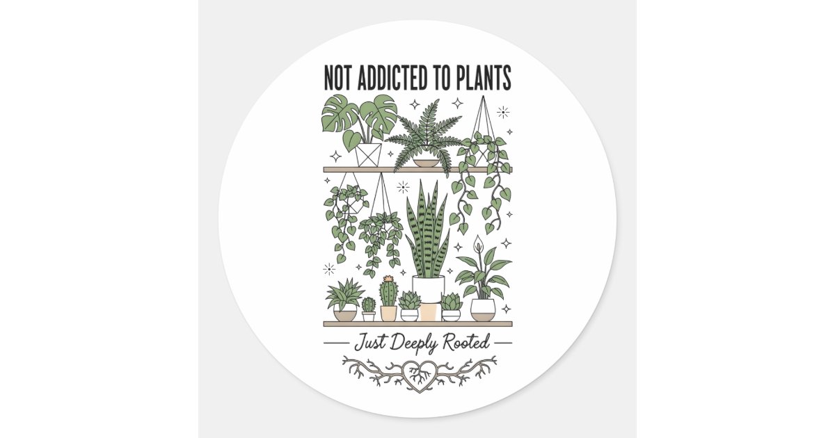 Plant Lover Funny “I’m Not Addicted to My Plants” Classic Round Sticker ...