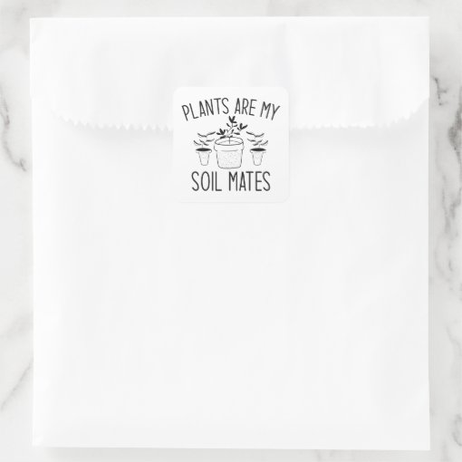 Plants Are My Soil Mates Square Sticker | Zazzle