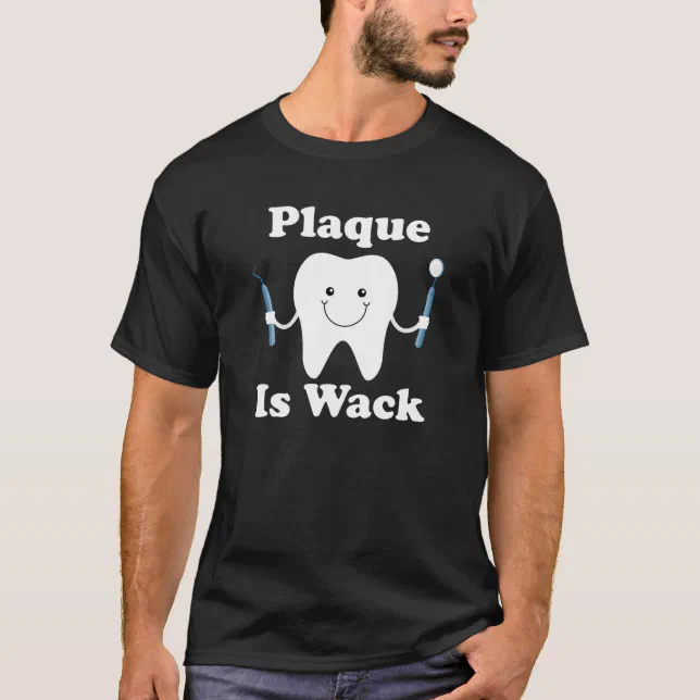 Plaque Is Wack Teeth Dentist Dental Hygiene Assist T-Shirt | Zazzle